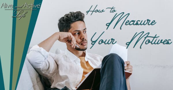 How To Measure Your Motives - Alive and Active Life
