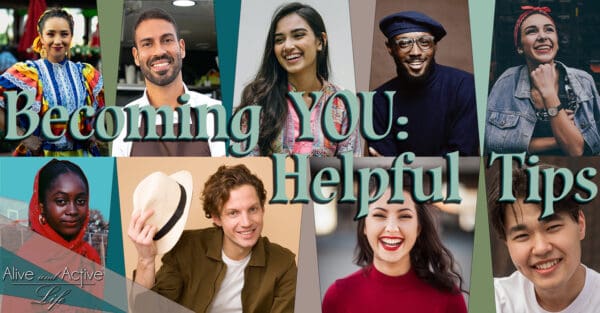 Becoming YOU: Helpful Tips - Alive and Active Life