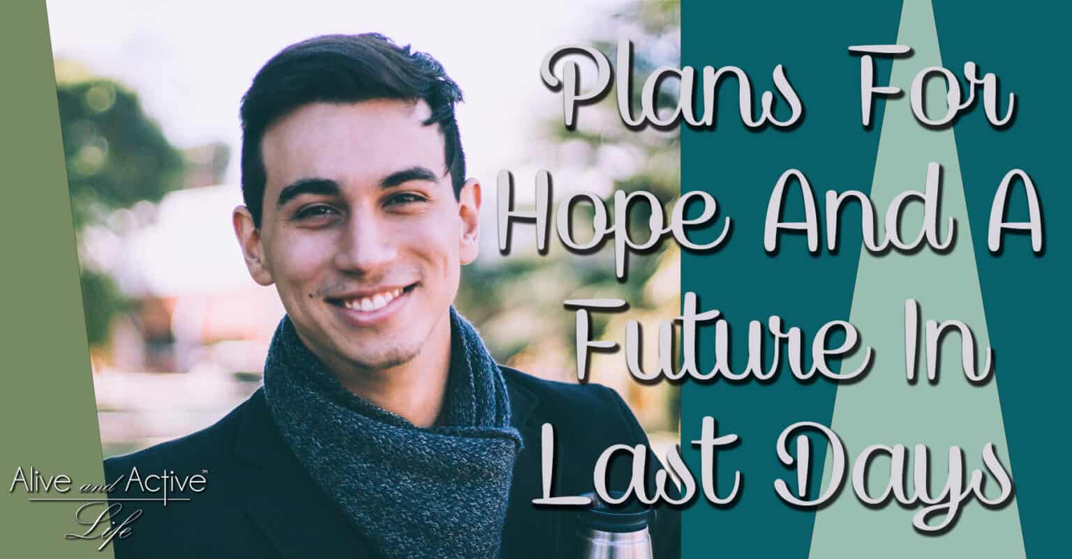 Plans For Hope And A Future In Last Days - Alive and Active Life