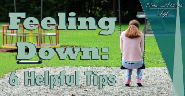 Feeling Down: 6 Helpful Tips - Alive and Active Life