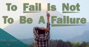 To Fail Is Not To Be A Failure - Alive and Active Life